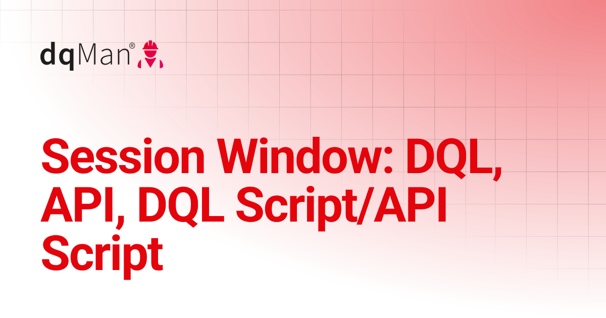 Session Window: DQL, API, DQL Script/API Script | 23.2 - OpenText Documentum Edition | dqMan ...
