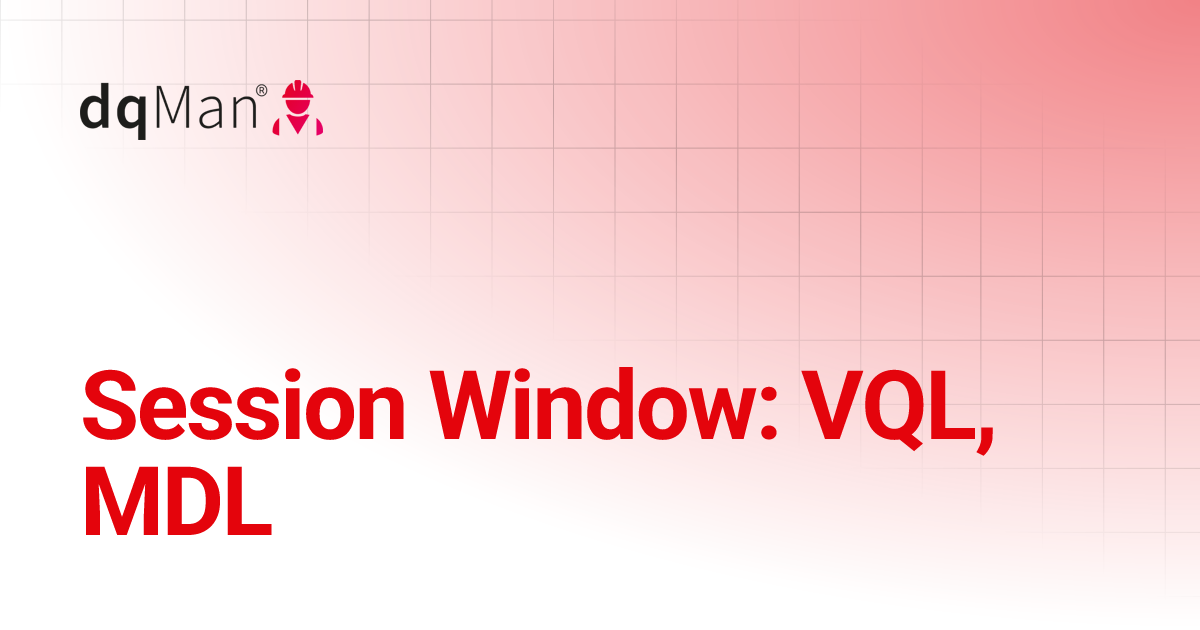 Session Window: VQL, MDL | dqMan Documentation